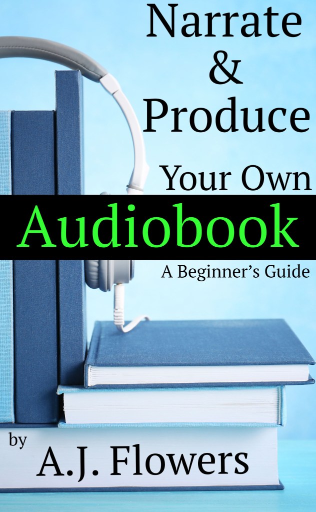 How I Narrated and Produced my own Audiobook–You Can Too! – A.J. Flowers